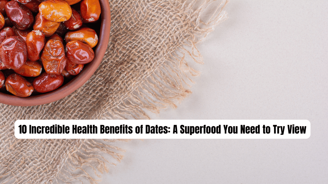 10 Incredible Health Benefits of Dates: A Superfood You Need to Try ...
